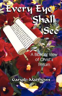 Every Eye Shall See : A Biblical View of Christ's Return book by Gary L ...