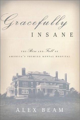 Gracefully Insane : The Rise and Fall of America's Premier Mental ...