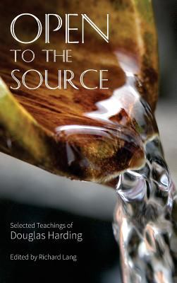Open to the Source : Selected Teachings of Douglas Harding book by ...