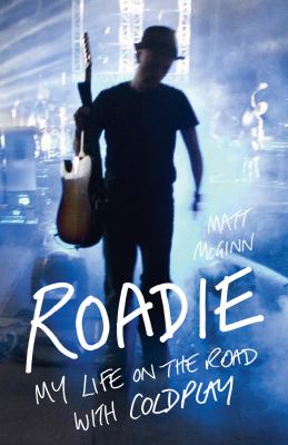 Roadie : My Life on the Road with Coldplay used book by Matt McGinn ...