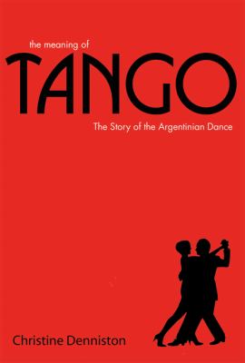 The Meaning of Tango : The History and Steps of the Argentinian Dance ...