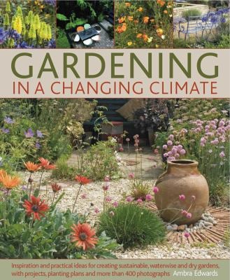 Gardening in a Changing Climate : Inspiration and Practical Ideas for ...