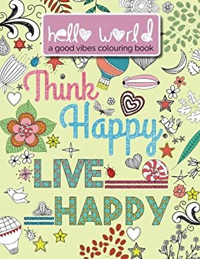 Hello World : A Good Vibes Colouring Book. Think Happy. Live Happy book ...