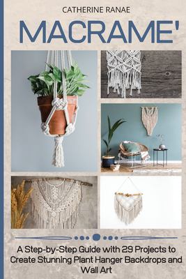 Macramé: A step-by-step guide with 29 projects to create stunning plant ...
