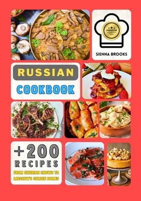 A Russian Cookbook : Over 200 Recipes from Siberian Snows to Moscow's ...