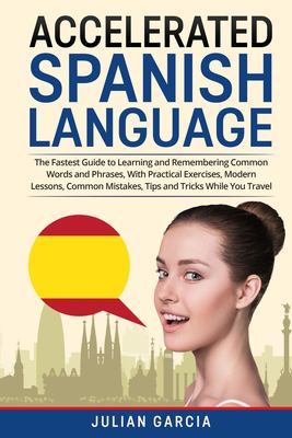 Accelerated Spanish Language: The Fastest Guide to Learning and ...