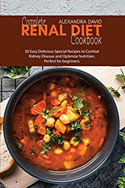 Complete Renal Diet Cookbook: 50 Easy Delicious Special Recipes to Combat Kidney Disease and ...