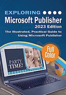 Exploring Microsoft Publisher - 2023 Edition : The Illustrated, Practical Guide to Using ...