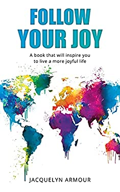 Follow Your Joy : A Book That Will Inspire You to Live a More Joyful ...