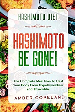 Hashimoto Diet: HASHIMOTO BE GONE! - The Complete Meal Plan To Heal ...