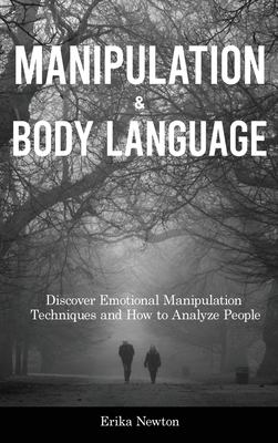 Manipulation and Body Language: Discover Emotional Manipulation Techniques and How to Analyze ...