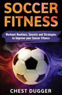 Soccer Fitness : Workout Routines, Secrets and Strategies to Improve ...
