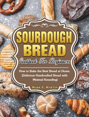 Sourdough Bread Cookbook for Beginners : How to Bake the Best Bread at ...