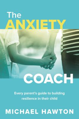 Anxiety Coach : Every Parent's Guide to Building Resilience in Their ...