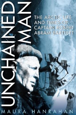 Unchained Man : The Arctic Life and Times of Captain Robert Abram ...