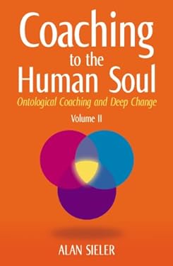 Coaching to the Human Soul: Ontological Coaching and Deep Change ...
