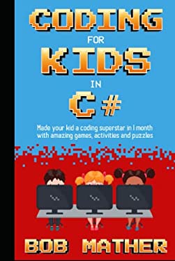 Coding for Kids in C# : Made Your Kid a Coding Superstar in 1 Month with Coding Games ...