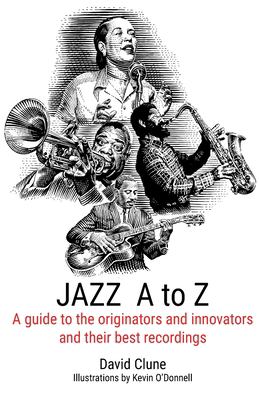 JAZZ A to Z: A guide to the originators and innovators and their best ...
