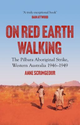 On Red Earth Walking : The Pilbara Aboriginal Strike, Western Australia ...