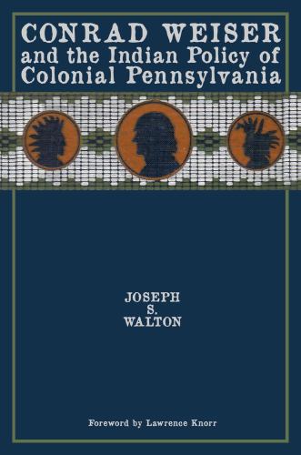 Conrad Weiser and the Indian Policy of Colonial Pennsylvania book by ...