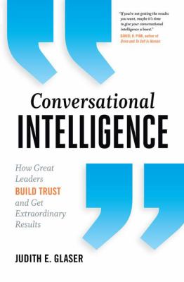 Conversational Intelligence : How Great Leaders Build Trust and Get ...