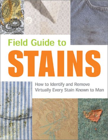 Field Guide to Stains : How to Identify and Remove Virtually Every ...