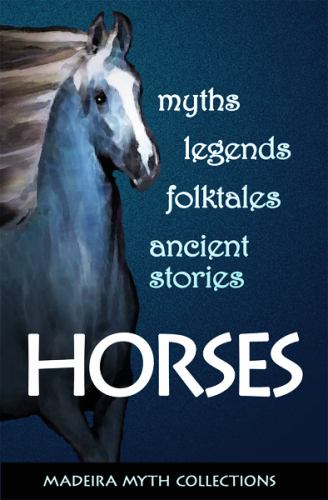 Horses in Myths, Legends, Folktales, and Other Ancient Stories book by ...