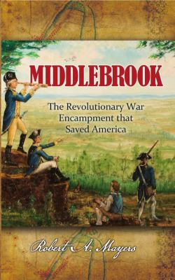 Middlebrook : The Revolutionary War Encampment That Saved America book ...