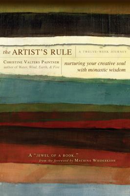 The Artist's Rule : Nurturing Your Creative Soul with Monastic Wisdom ...
