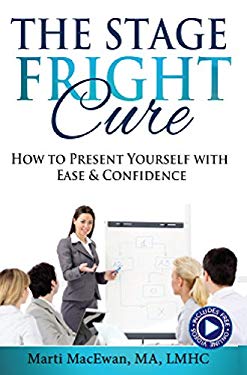 The Stage Fright Cure - Not Only for the Stage: Comprehensive Book and ...