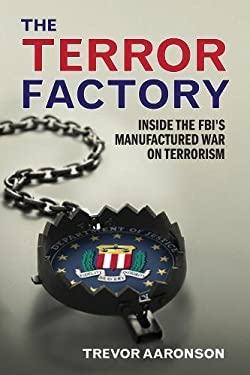 The Terror Factory : Inside the FBI's Manufactured War on Terrorism ...