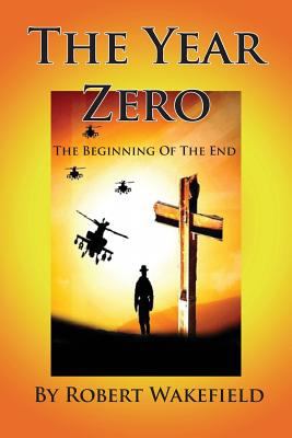 The Year Zero--The Beginning of the End book by Robert Wakefield: 9781935118725