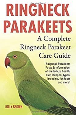Ringneck Parakeets : A Complete Ringneck Parakeet Care Guide book by ...