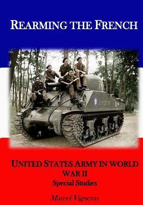 Rearming the French (United States Army in World War II Special Studies ...
