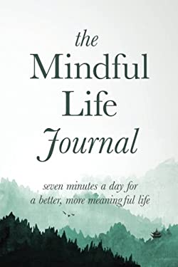 The Mindful Life Journal : Seven Minutes a Day for a Better, More ...