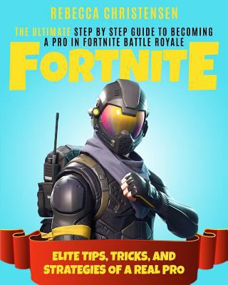Fortnite : The Ultimate Step by Step Guide to Becoming a Pro in ...