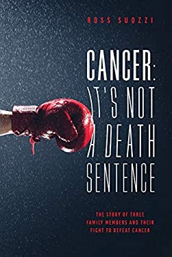 Cancer : It's Not a Death Sentence: the Story of Three Family Members ...