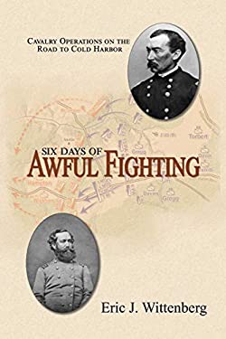 Six Days of Awful Fighting : Cavalry Operations on the Road to Cold Harbor book by Eric ...