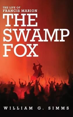 The Life of Francis Marion : The Swamp Fox book by William Gilmore Simms: 9781947844902