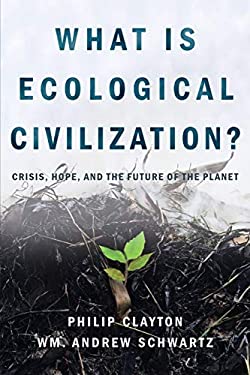 What Is Ecological Civilization? : Crisis, Hope, and the Future of the ...