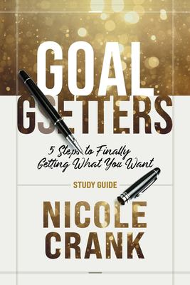 Goal Getters - Study Guide : 5 Steps to Finally Getting What You Want ...