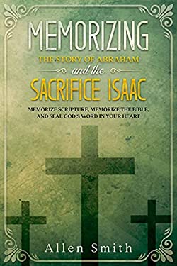 Memorizing the Story of Abraham and the Sacrifice Isaac : Memorize Scripture, Memorize the Bible ...
