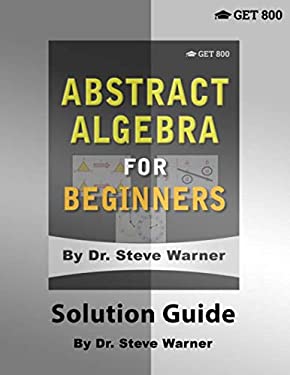 Abstract Algebra for Beginners - Solution Guide book by Steve Warner ...