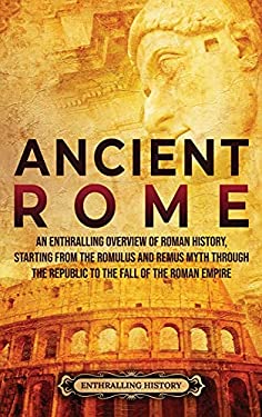 Ancient Rome: An Enthralling Overview of Roman History, Starting From ...