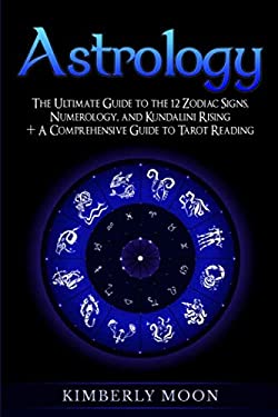 Astrology : The Ultimate Guide to the 12 Zodiac Signs, Numerology, and ...