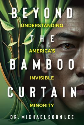 Beyond the Bamboo Curtain : Understanding America's Invisible Minority ...