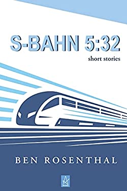 S-Bahn 5:32 : A Collection of Short Stories book by Ben Rosenthal ...