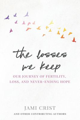 The Losses We Keep : Our Journey of Fertility, Loss, and Never Ending ...