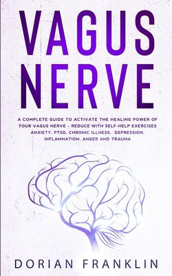 Vagus Nerve : A Complete Guide to Activate the Healing Power of Your Vagus Nerve - Reduce with ...