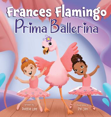 Frances Flamingo: Prima Ballerina : A Children's Picture Book about ...
